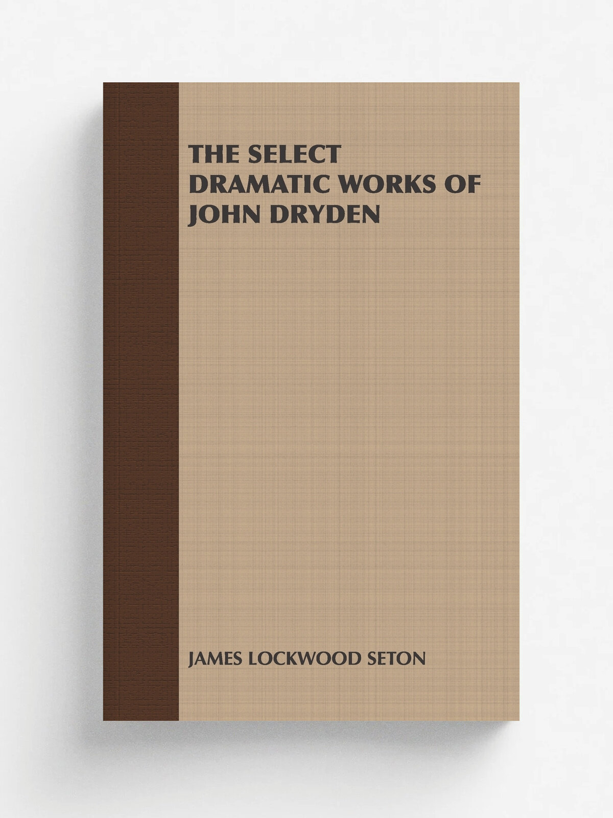 The Select Dramatic Works of John Dryden