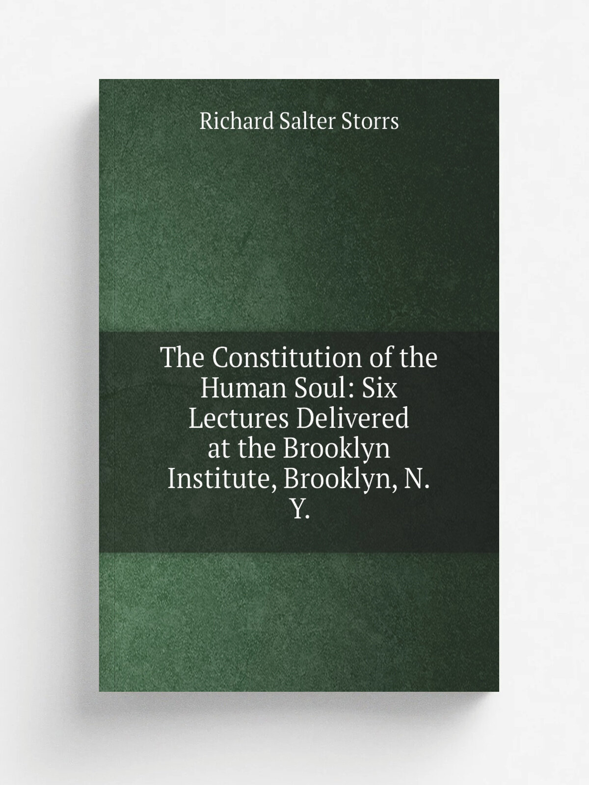 The Constitution of the Human Soul: Six Lectures Delivered at the Brooklyn Institute, Brooklyn, N.Y.