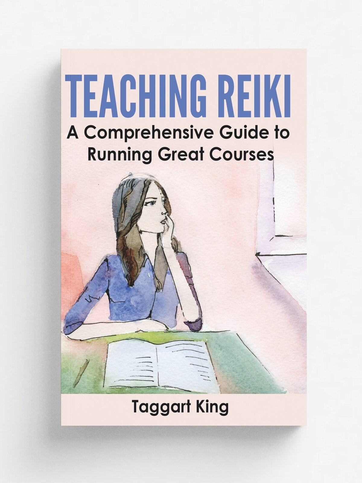 Teaching Reiki. A Comprehensive Guide to Running Great Reiki Courses