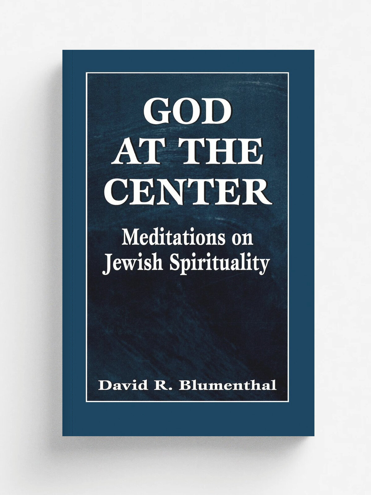God at the Center. Meditations on Jewish Spirituality