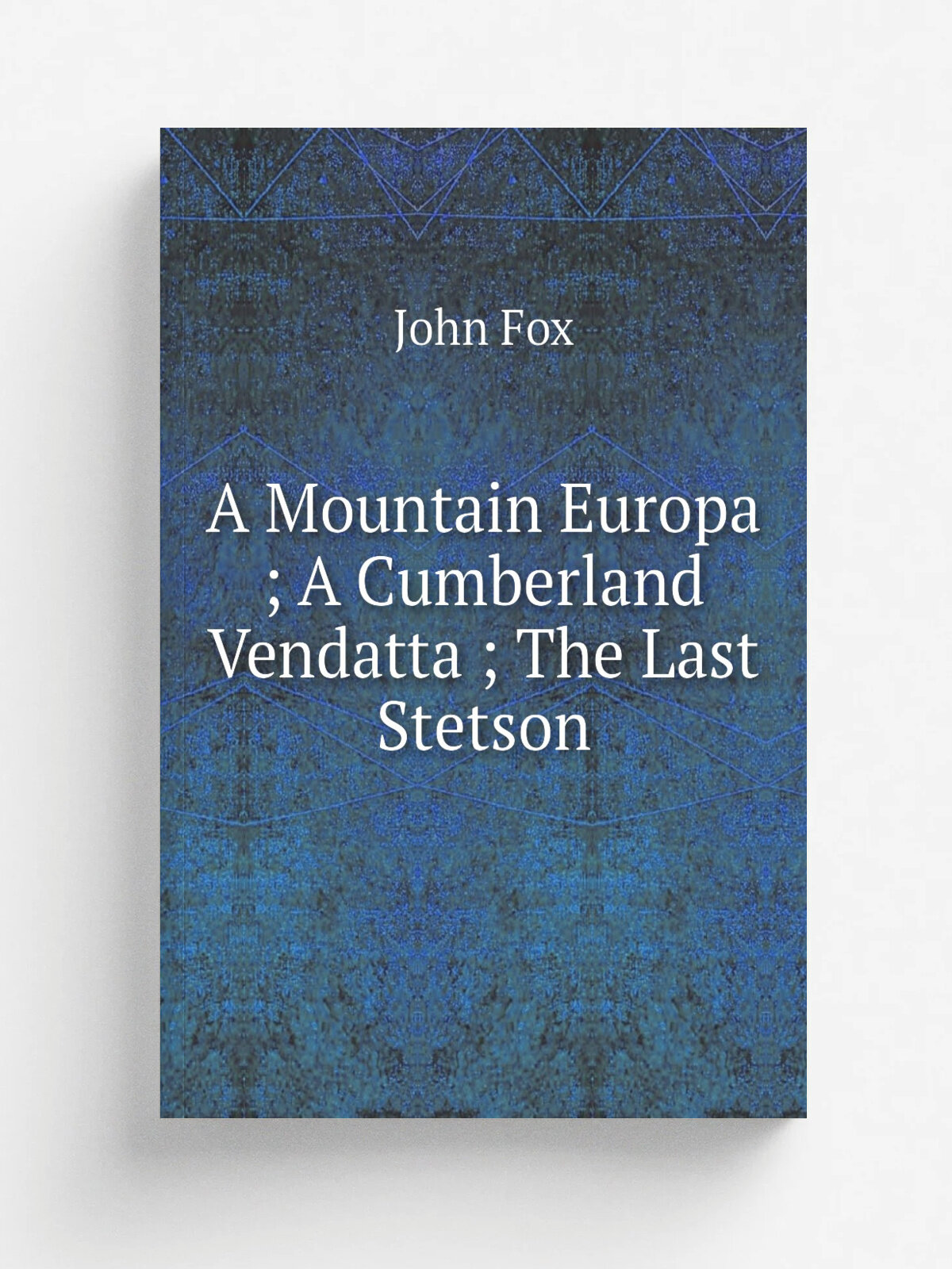 A Mountain Europa ; A Cumberland Vendatta ; The Last Stetson