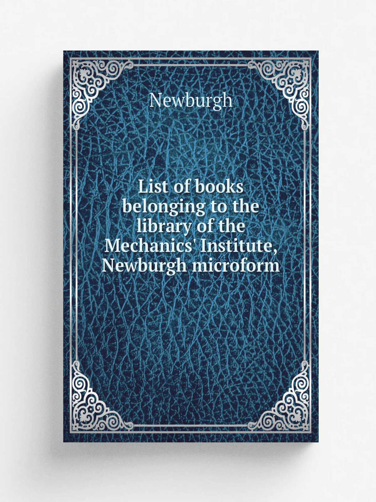 List of books belonging to the library of the Mechanics' Institute, Newburgh microform