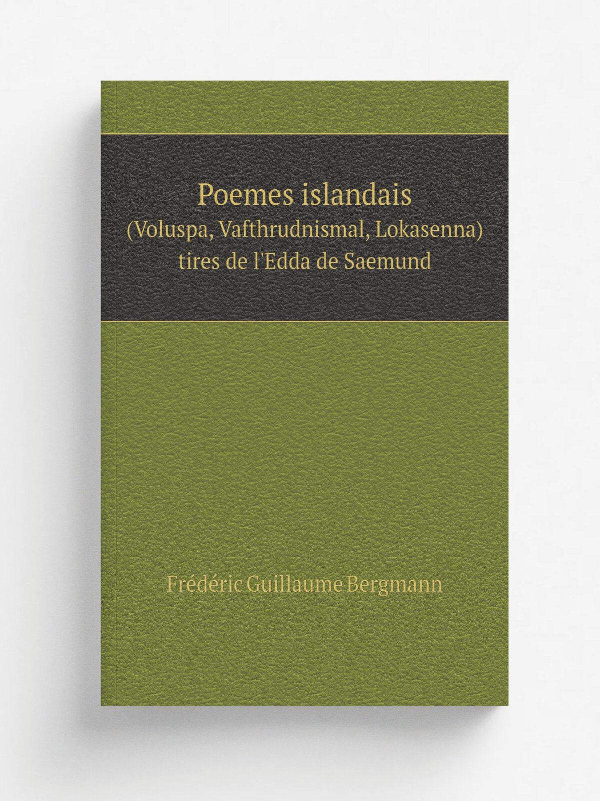 Poemes islandais. (Voluspa, Vafthrudnismal, Lokasenna) tires de l'Edda de Saemund