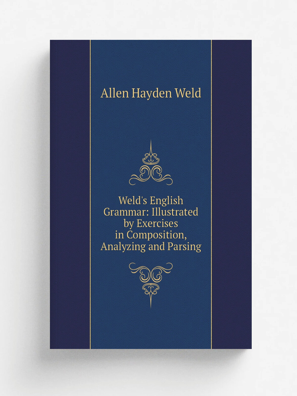 Weld's English Grammar: Illustrated by Exercises in Composition, Analyzing and Parsing