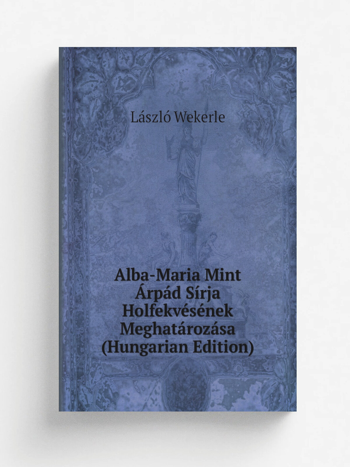 Alba-Maria Mint .rp.d S.rja Holfekv.s.nek Meghat.roz.sa (Hungarian Edition)
