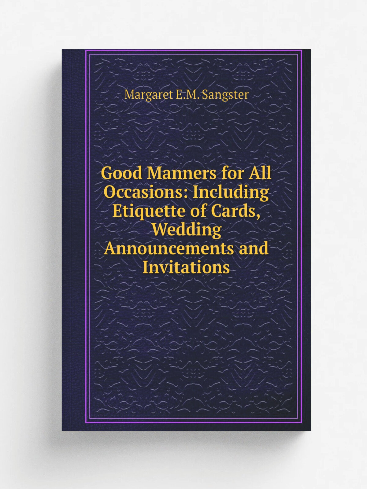 Good Manners for All Occasions: Including Etiquette of Cards, Wedding Announcements and Invitations