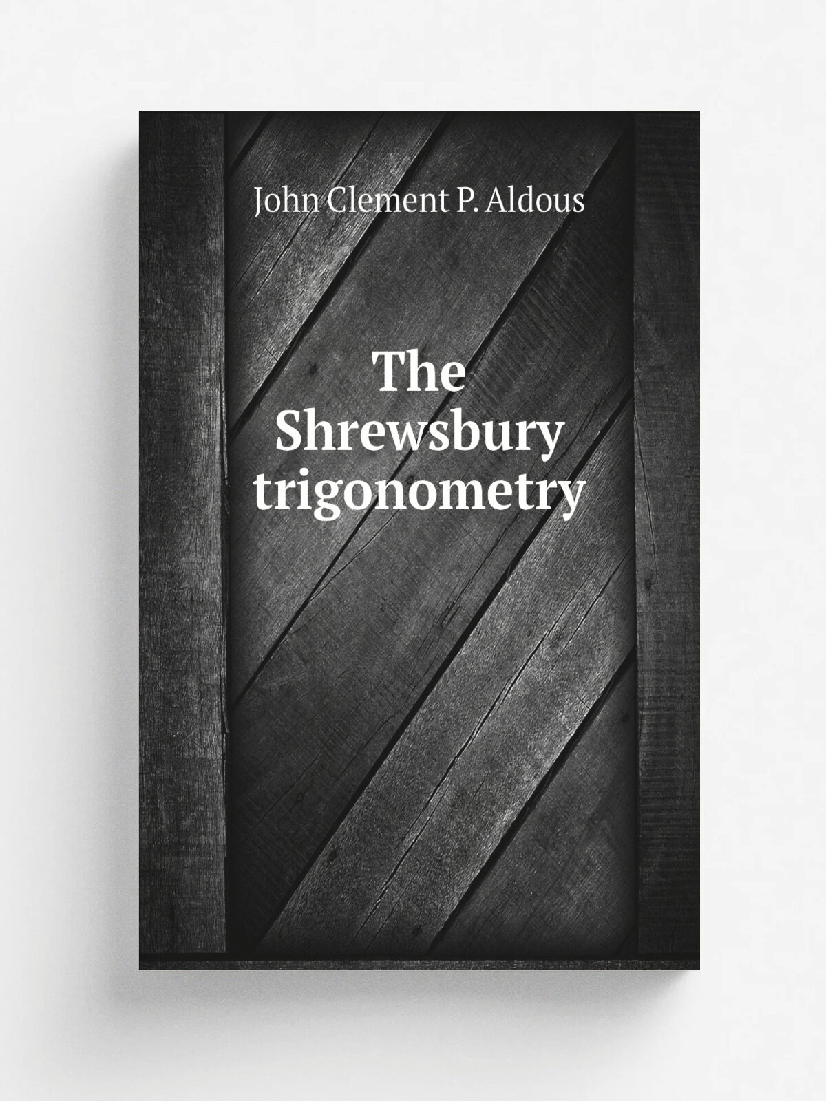 The Shrewsbury trigonometry | John Clement P. Aldous | 1874 | Репринт