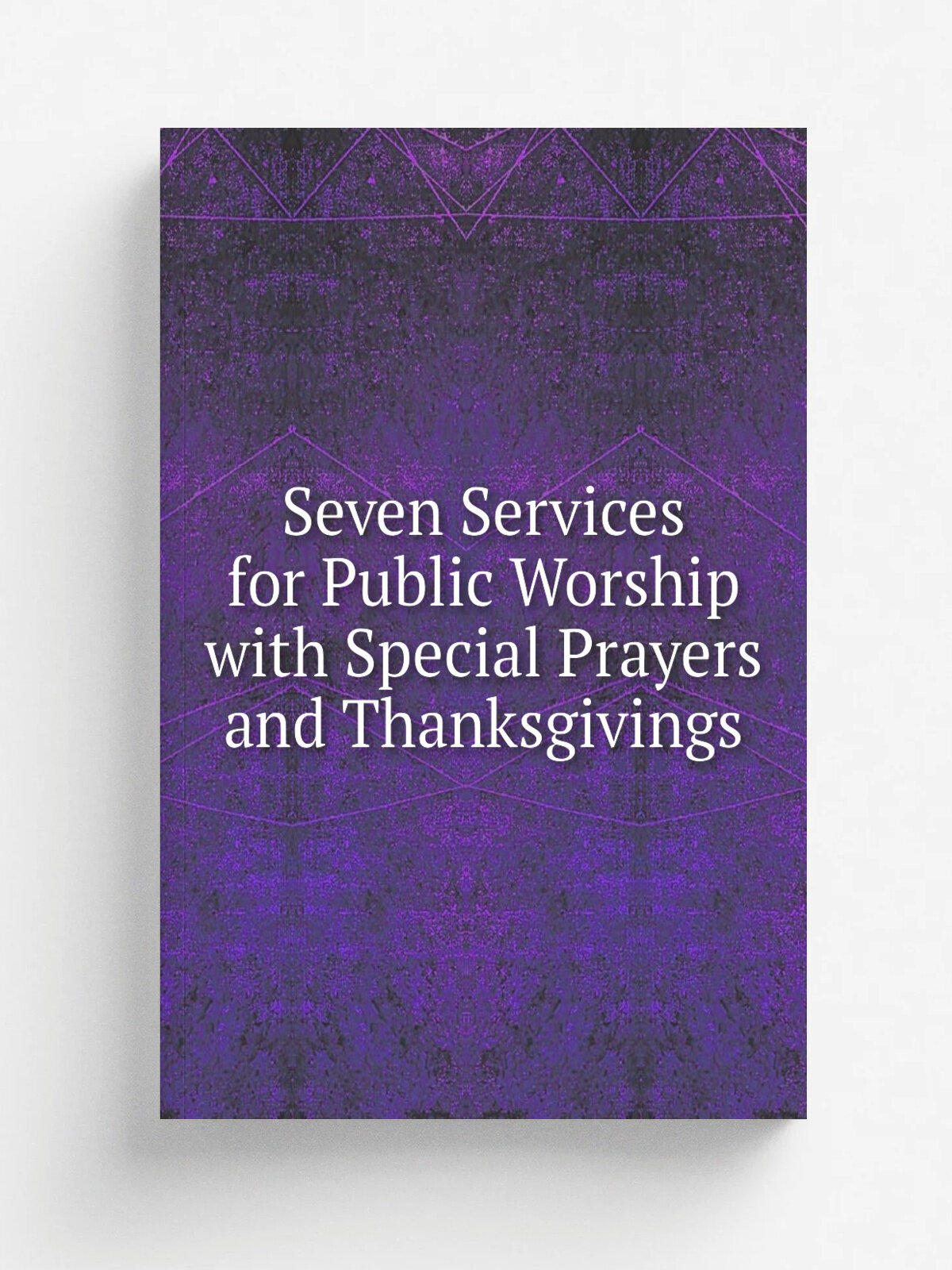 Seven Services for Public Worship with Special Prayers and Thanksgivings