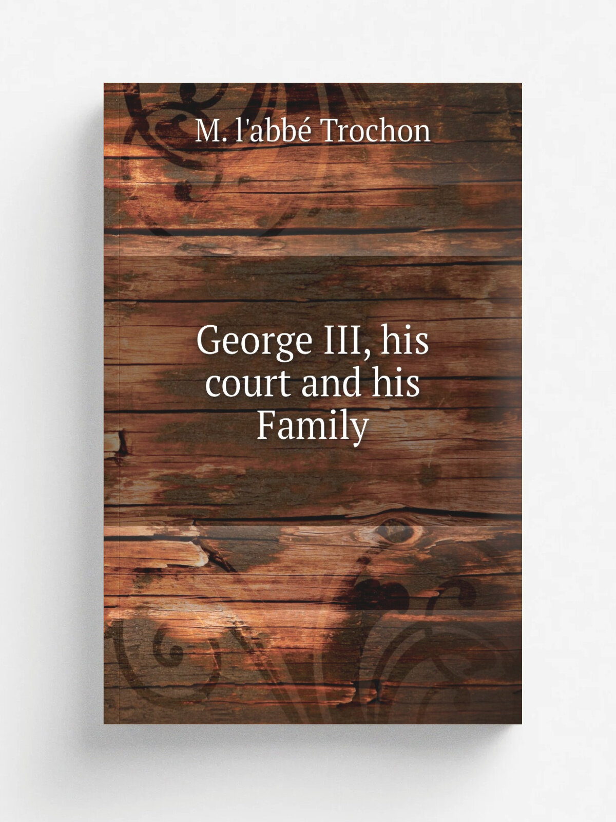 George Iii, his court and his Family | M. l'abb. Trochon | Репринт