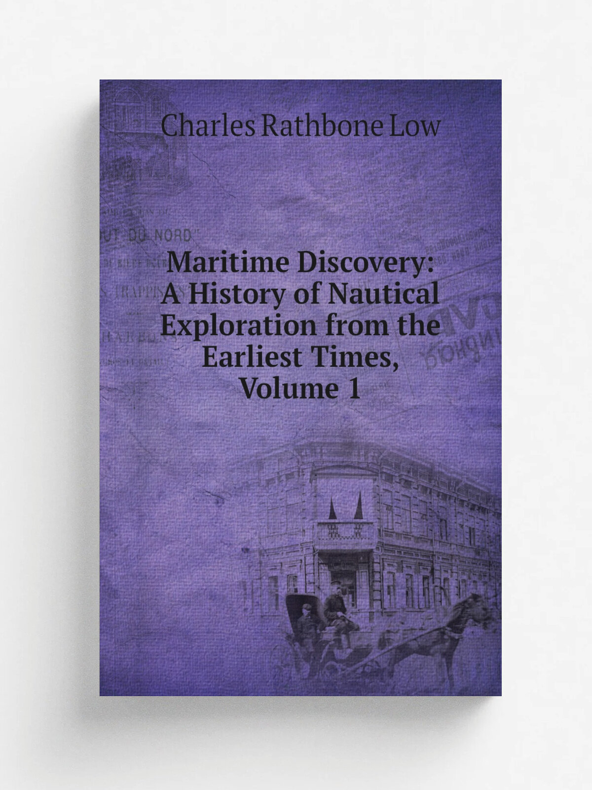 Maritime Discovery: A History of Nautical Exploration from the Earliest Times, Volume 1