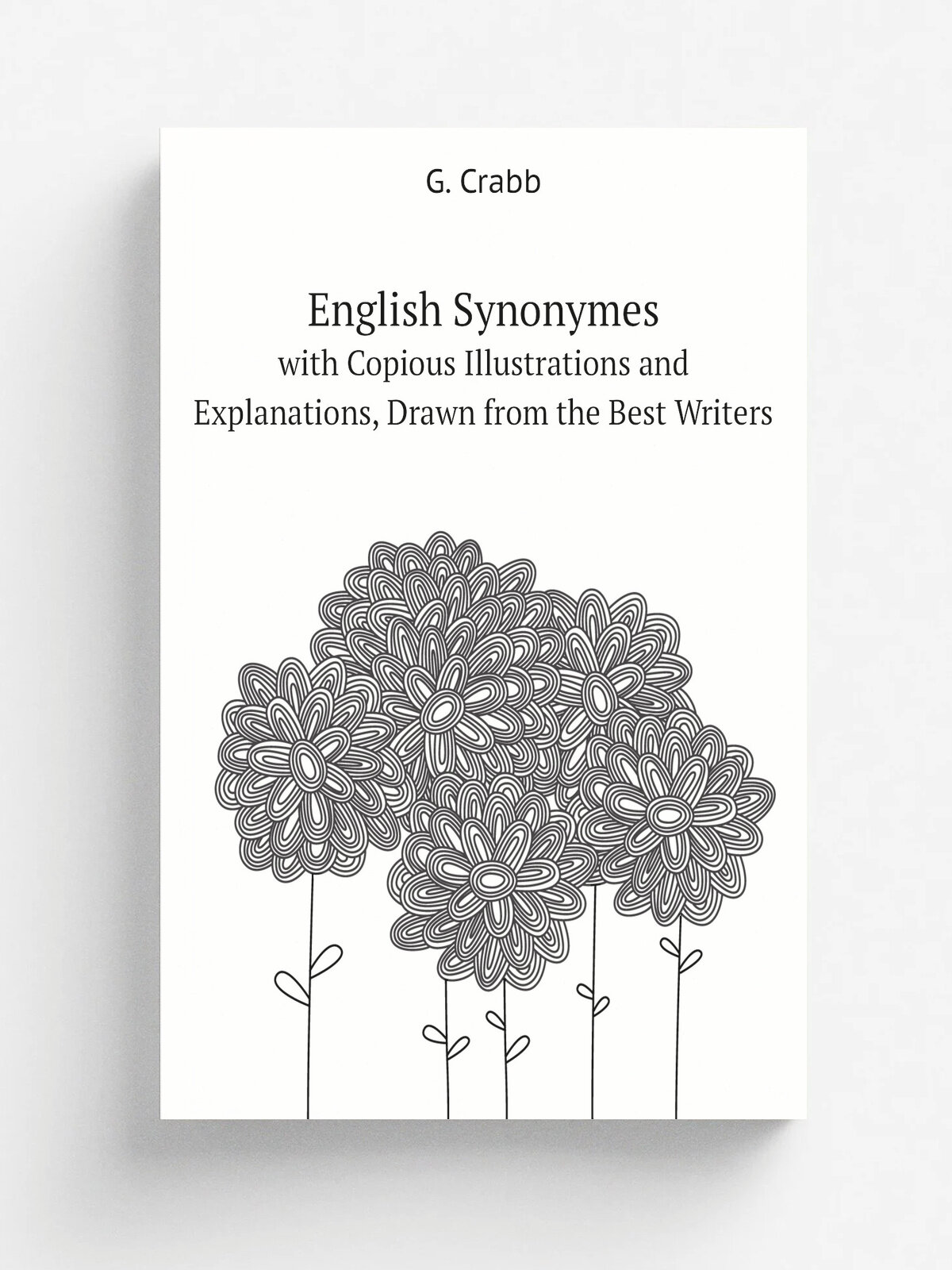English Synonymes. with Copious Illustrations and Explanations, Drawn from the Best Writers