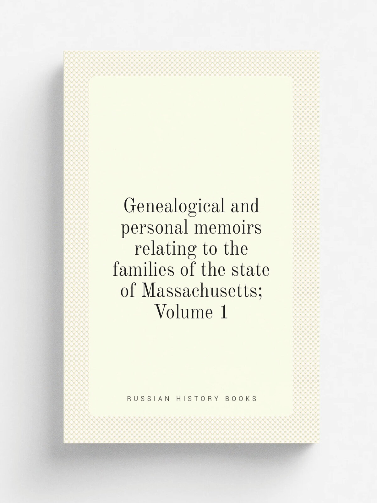 Genealogical and personal memoirs relating to the families of the state of Massachusetts; Volume 1 | Не указан | Репринт