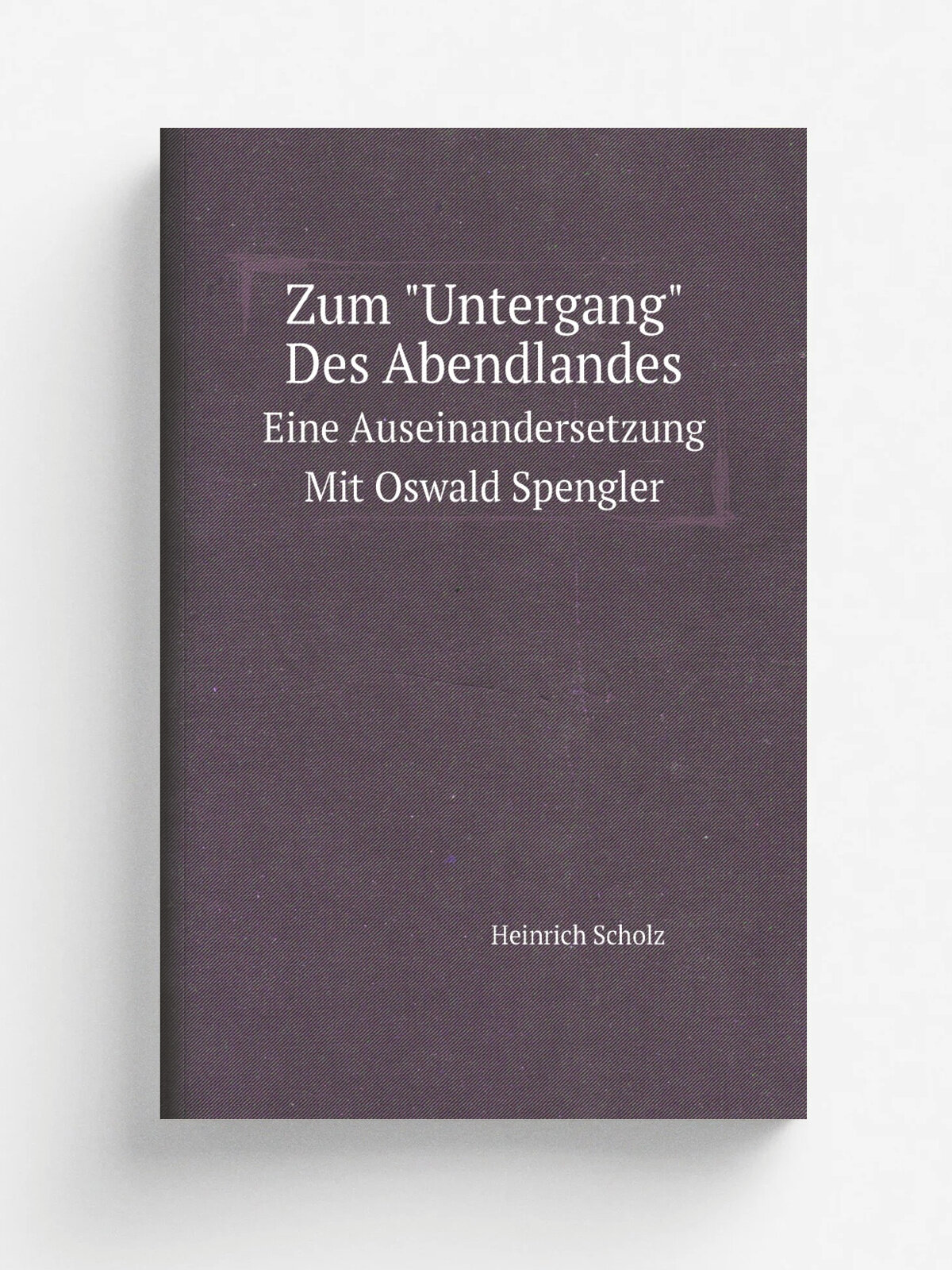 Zum "Untergang" Des Abendlandes: Eine Auseinandersetzung Mit Oswald Spengler (German Edition)
