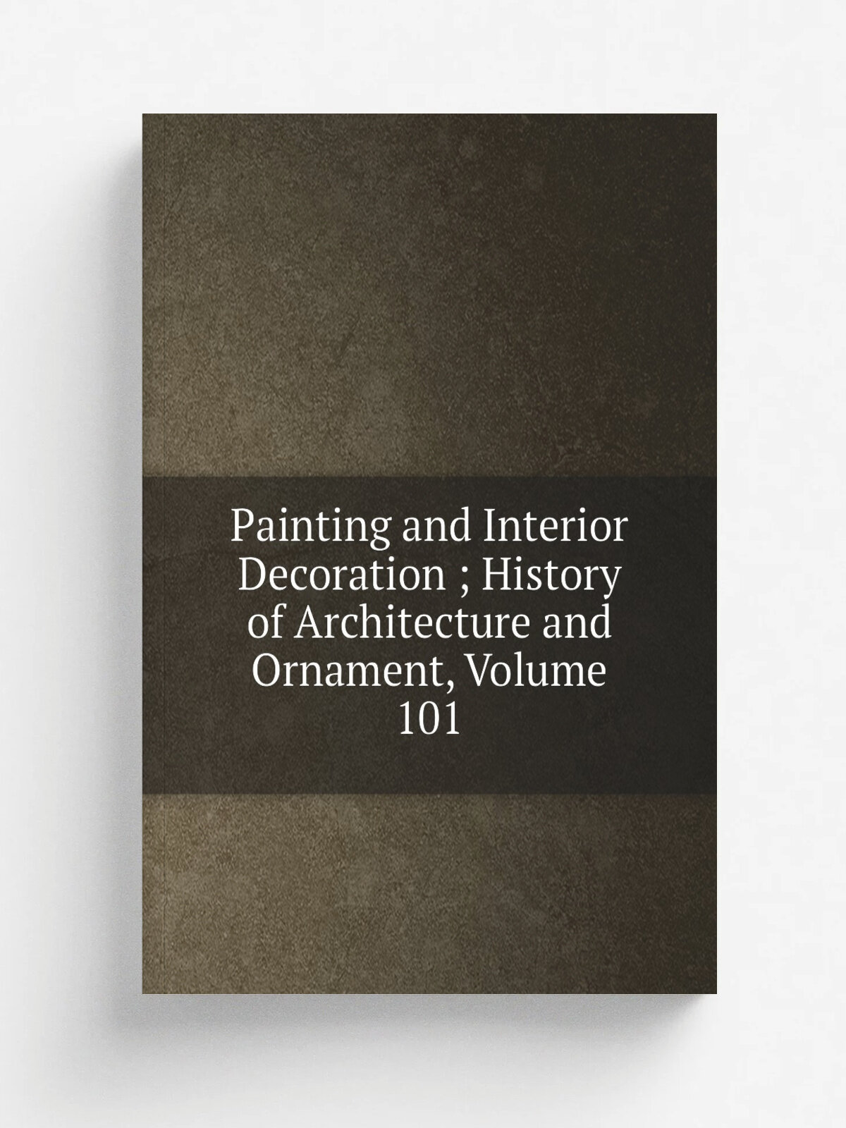Painting and Interior Decoration ; History of Architecture and Ornament, Volume 101