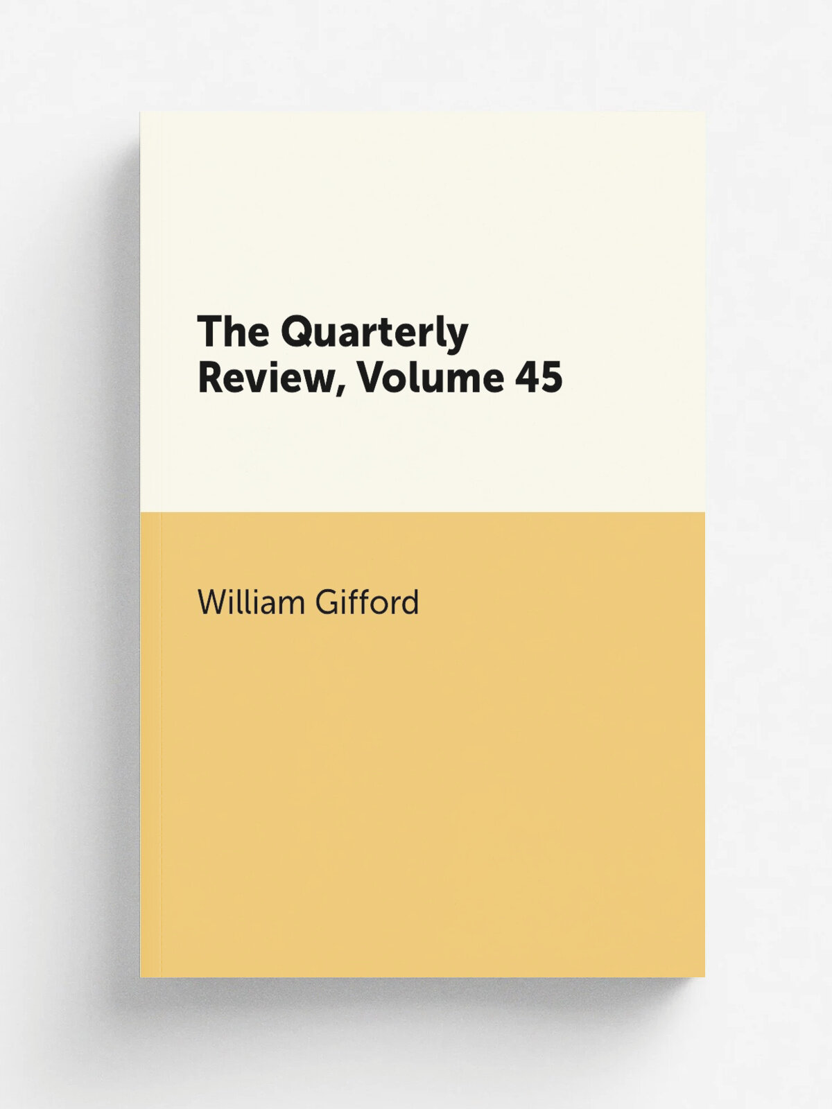The Quarterly Review, Volume 45