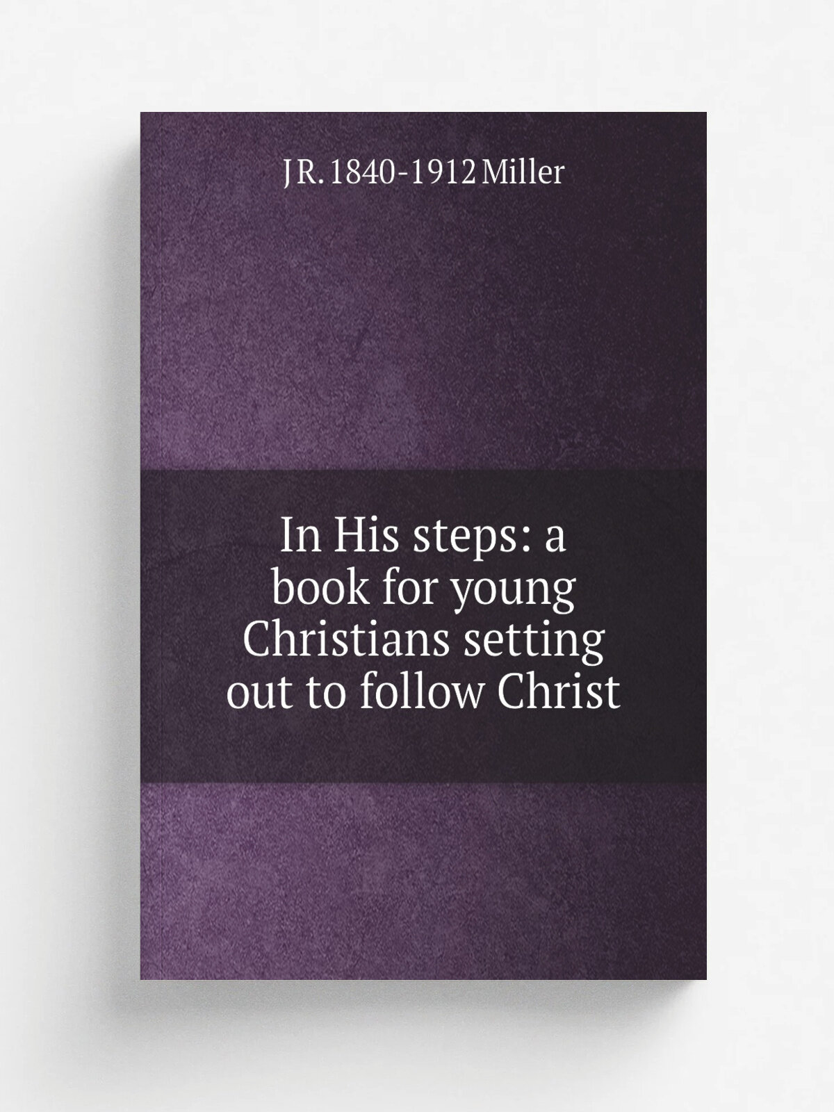 In His steps: a book for young Christians setting out to follow Christ