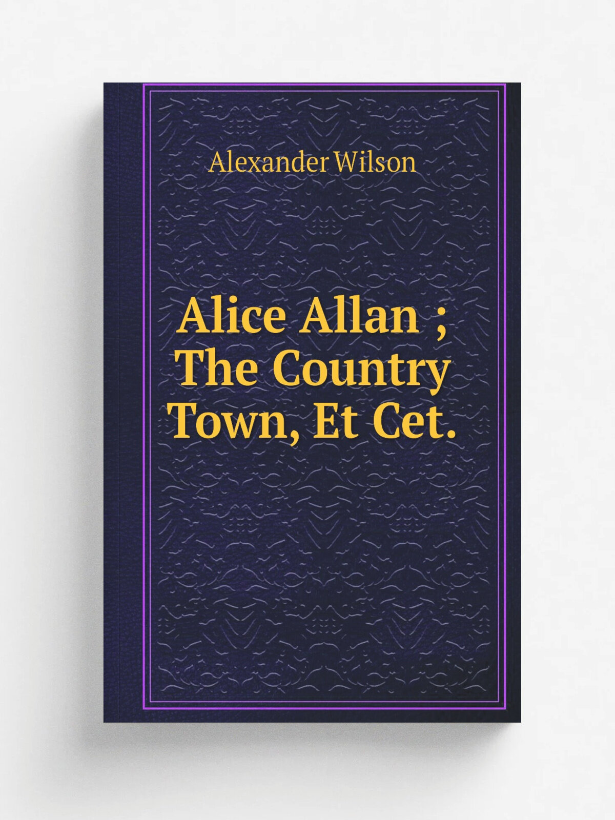 Alice Allan ; The Country Town, Et Cet. | Alexander Wilson | 1825 | G.B. Whittaker | Репринт