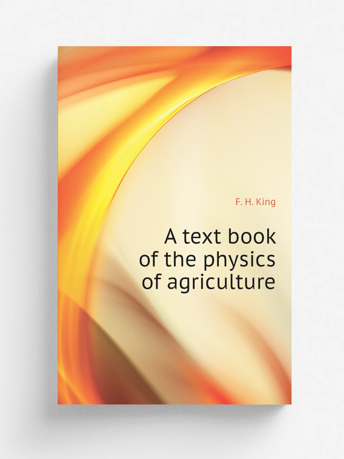 A text book of the physics of agriculture | F. H. King | Репринт