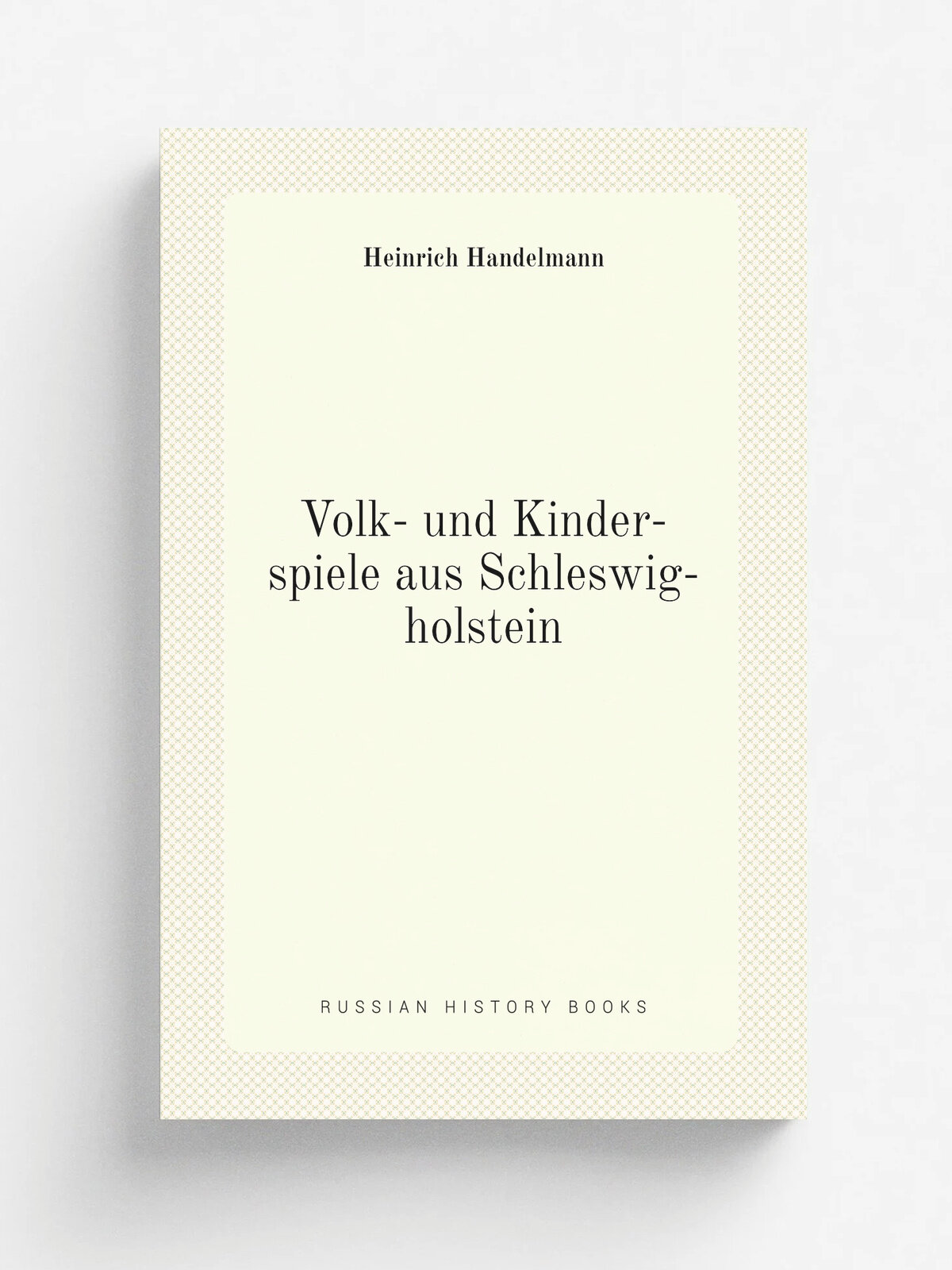 Volk- und Kinder-spiele aus Schleswig-holstein | Heinrich Handelmann | 1874 | E. Homann | Репринт