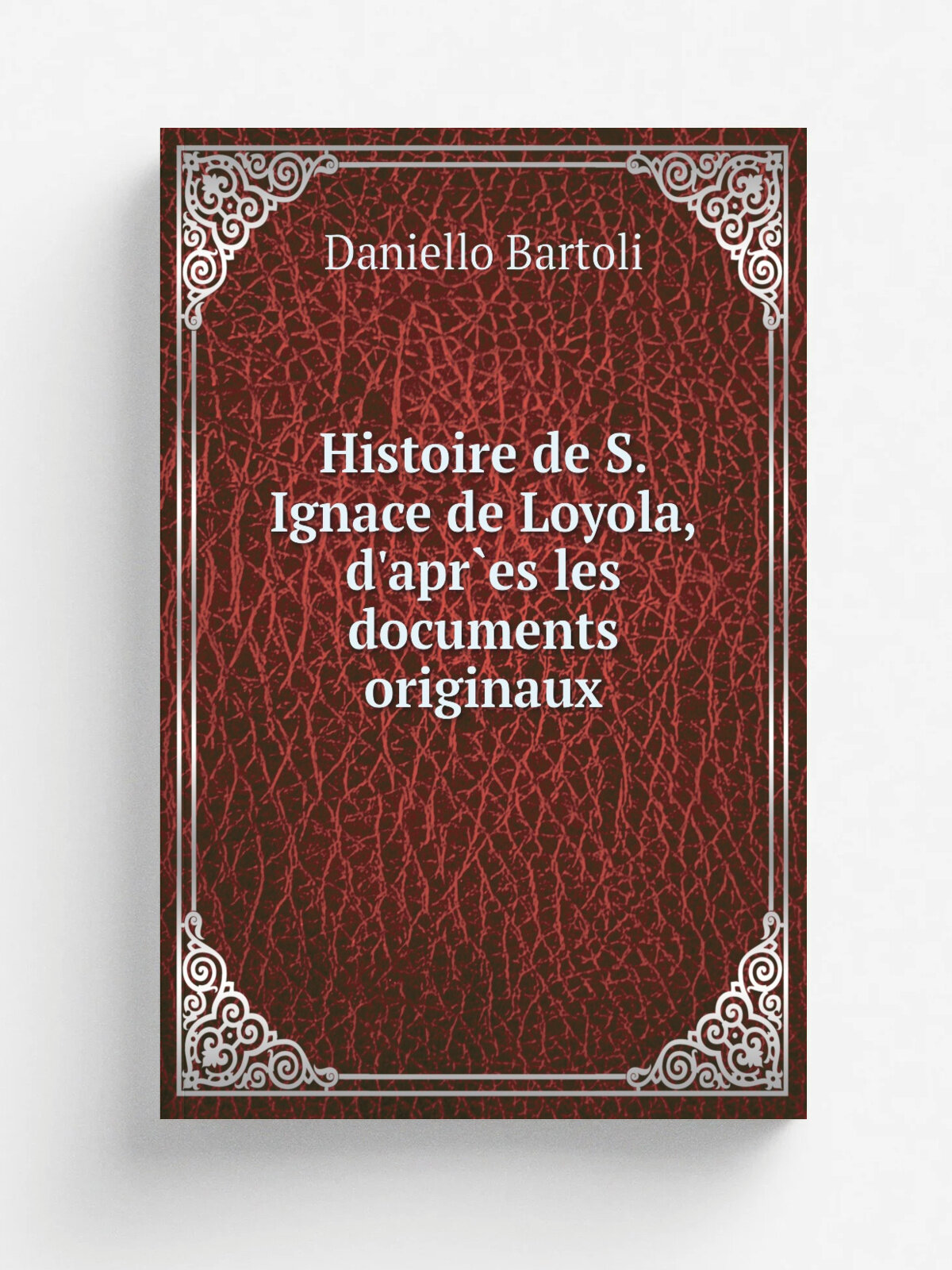 Histoire de S. Ignace de Loyola, d'apr. es les documents originaux | Daniello Bartoli | 1893 | . Paris. : Soci.t. de Saint-Augustin : Descl.e de Brouw…