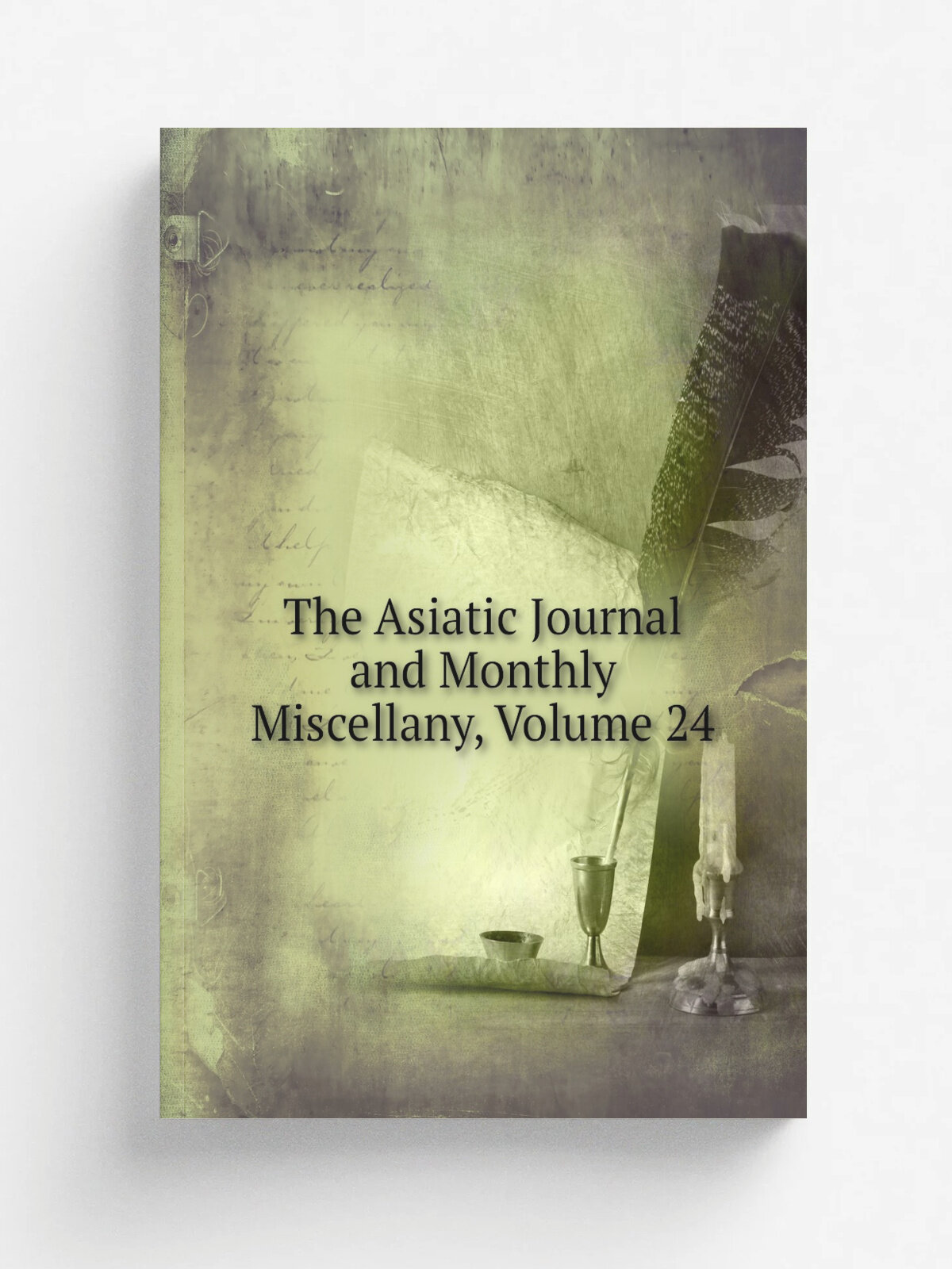 The Asiatic Journal and Monthly Miscellany, Volume 24 | Репринт