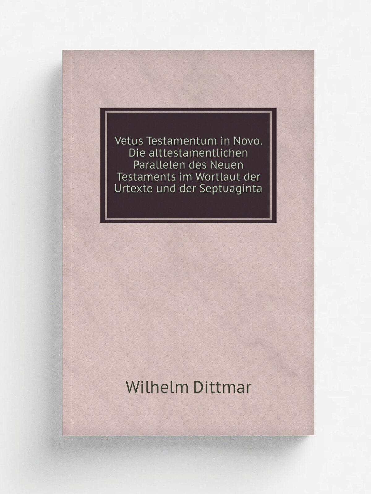 Vetus Testamentum in Novo. Die alttestamentlichen Parallelen des Neuen Testaments im Wortlaut der Urtexte und der Septuaginta | Wilhelm Dittmar | 190…
