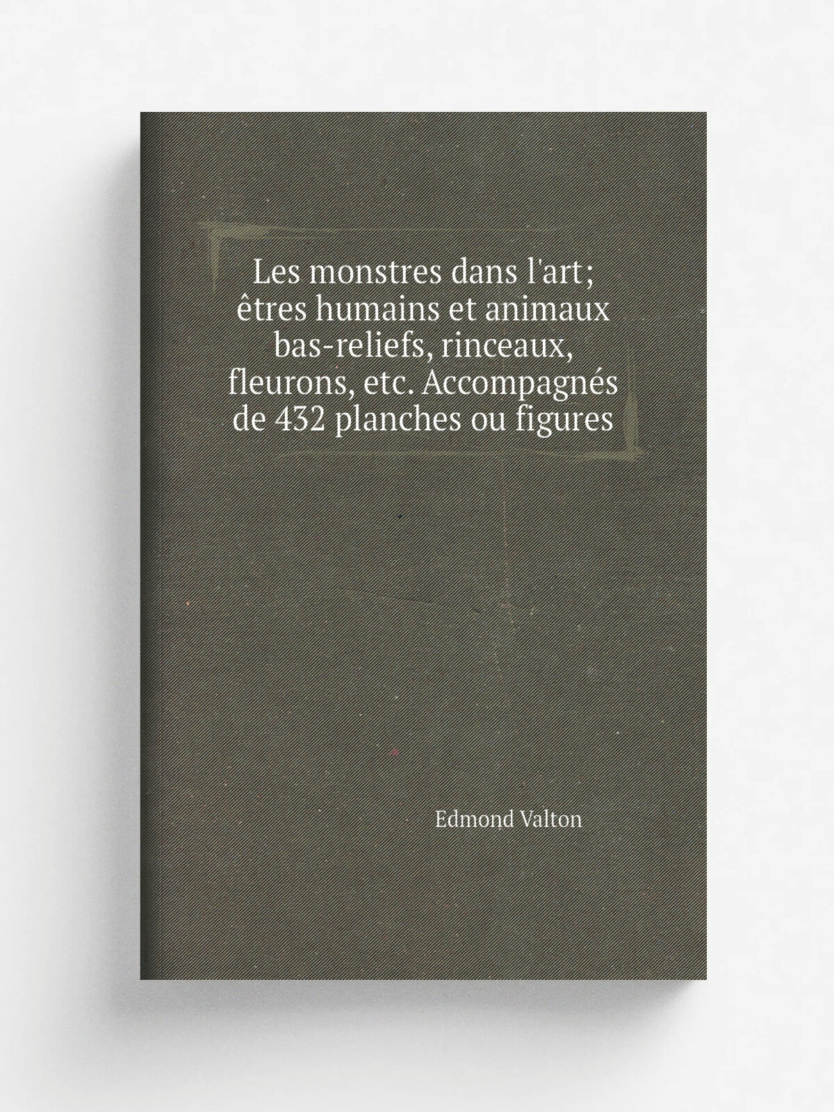 Les monstres dans l'art; . tres humains et animaux bas-reliefs, rinceaux, fleurons, etc. Accompagn.s de 432 planches ou figures | Edmond Valton | Pari…