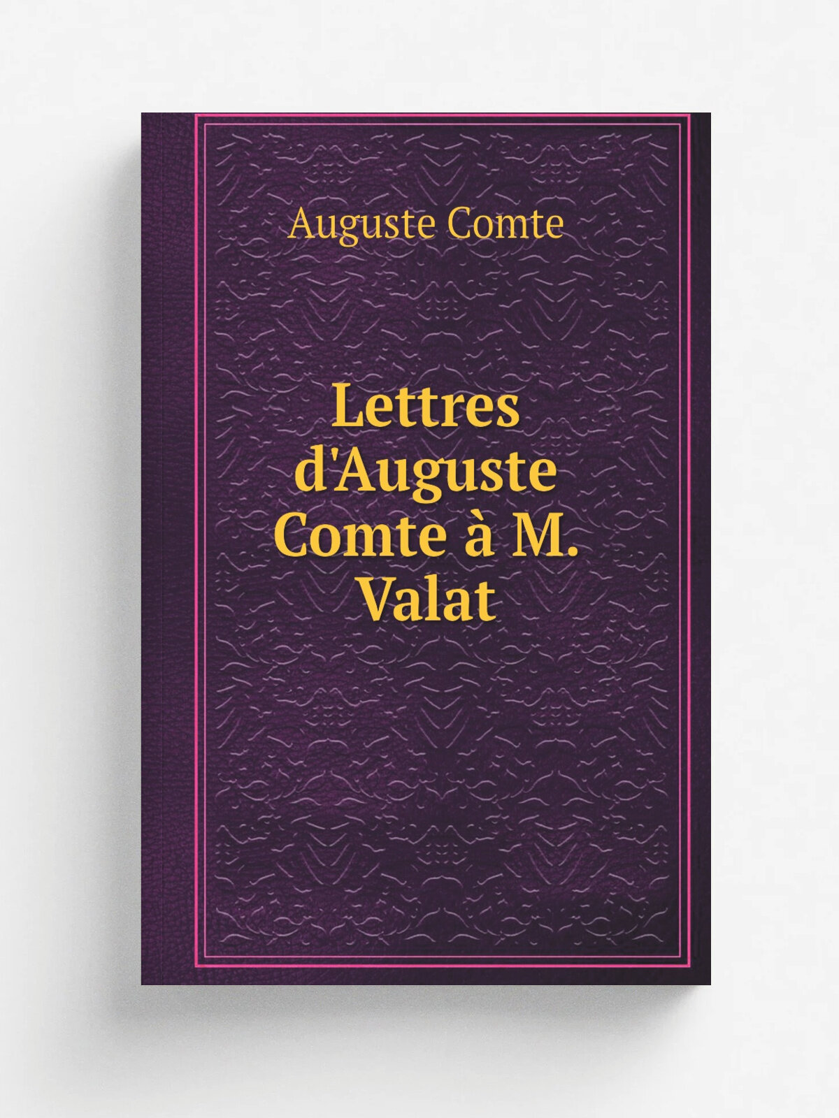 Lettres d'Auguste Comte . M. Valat | Comte Auguste | 1870 | Dunod | Репринт
