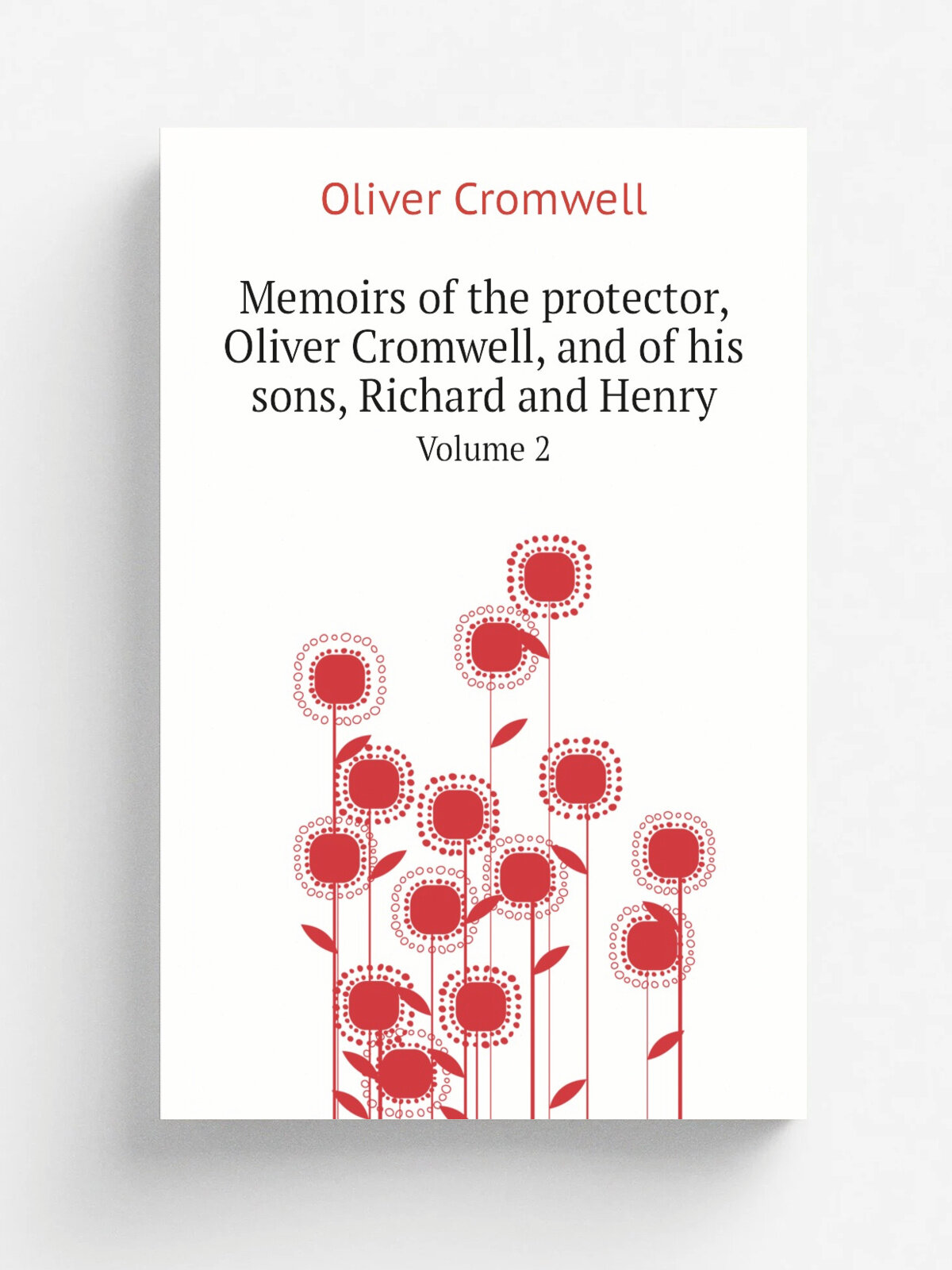 Memoirs of the protector, Oliver Cromwell, and of his sons, Richard and Henry. Volume 2