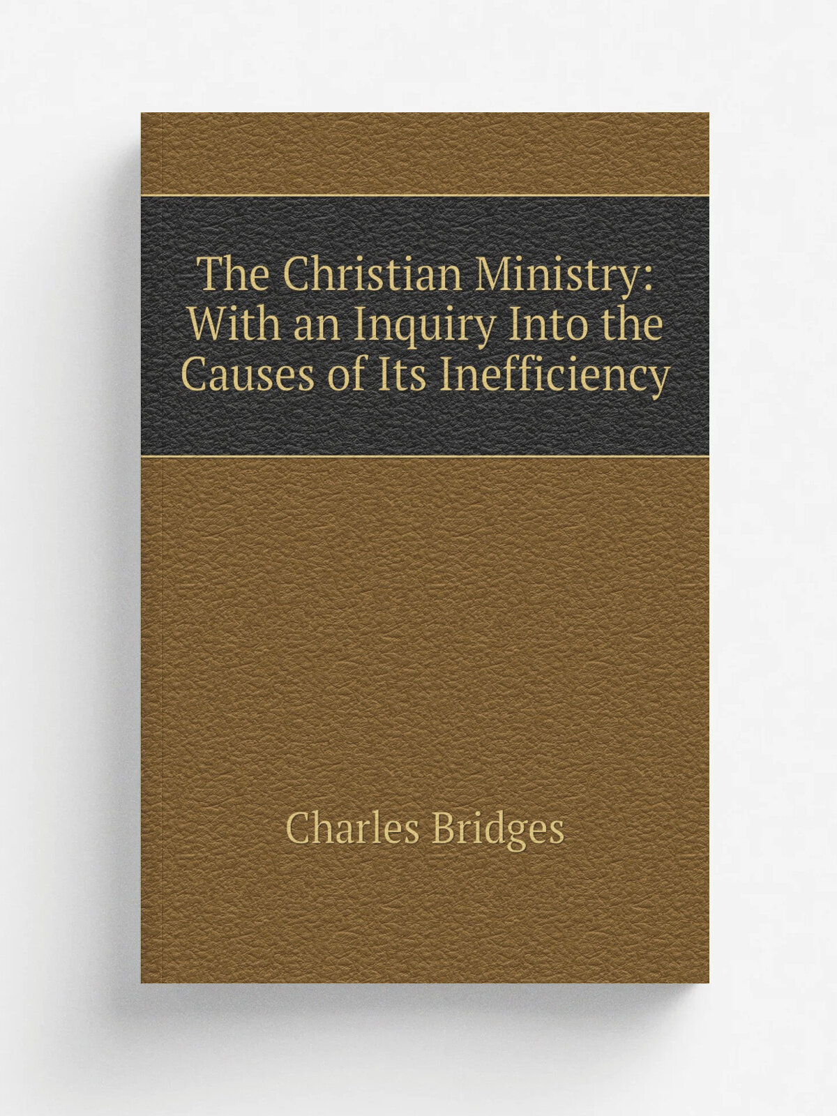 The Christian Ministry: With an Inquiry Into the Causes of Its Inefficiency | Charles Bridges | 1831 | Published by Jonathan Leavitt | Репринт