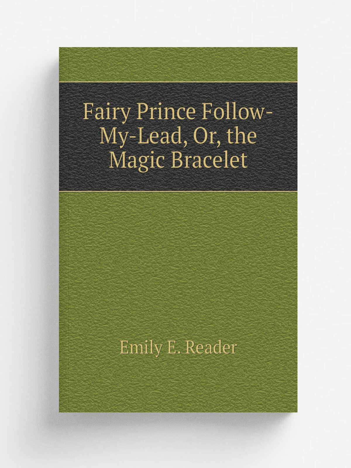 Fairy Prince Follow-My-Lead, Or, the Magic Bracelet