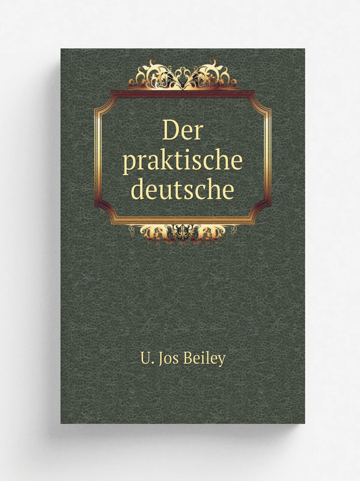 Der praktische deutsche | U. Jos Beiley | 1895 | New York, W.R. Jenkins; Boston, C. Schoenhof | Репринт