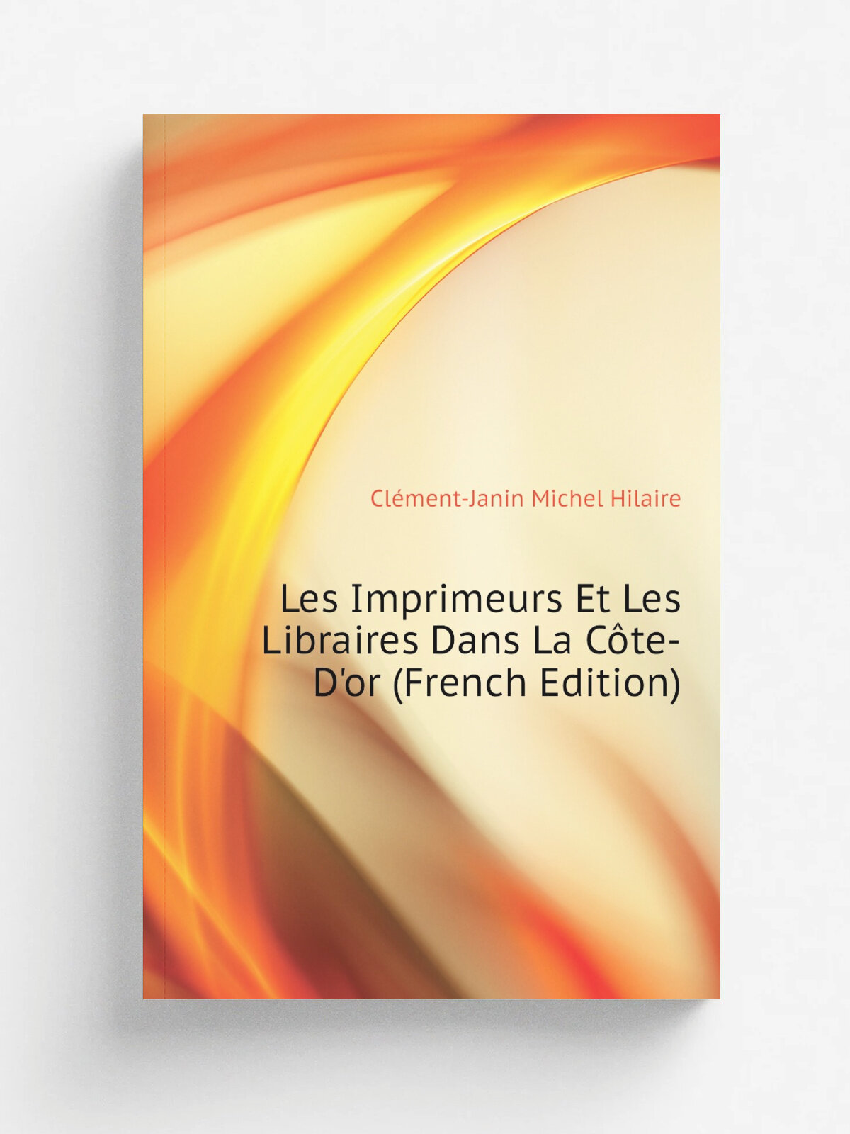 Les Imprimeurs Et Les Libraires Dans La C. te-D'or (French Edition) | Cl. ment-Janin Michel Hilaire | Репринт