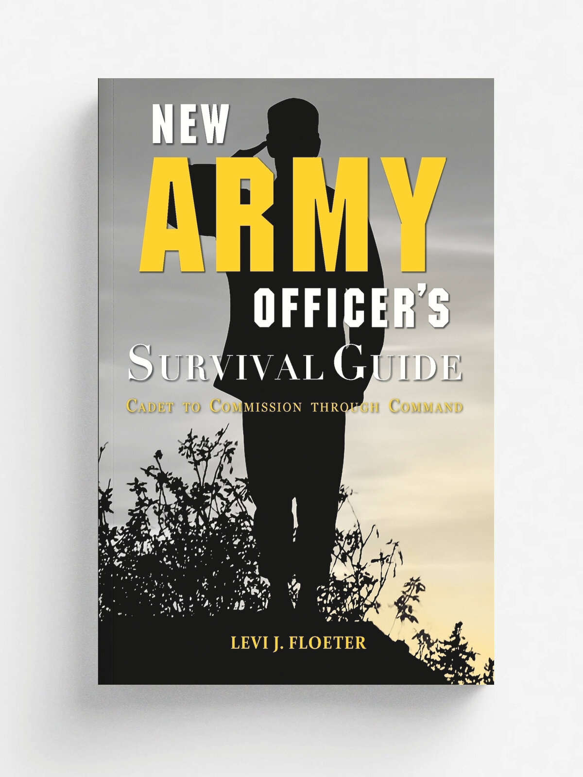 New Army Officer's Survival Guide. Cadet to Commission through Command