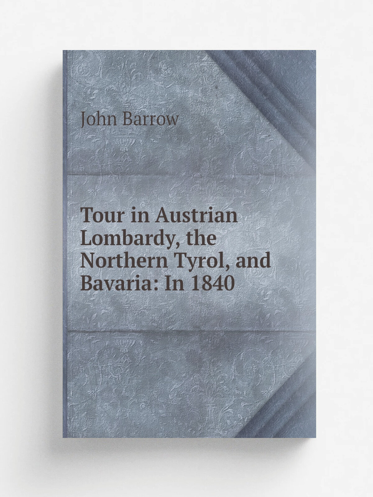 Tour in Austrian Lombardy, the Northern Tyrol, and Bavaria: In 1840