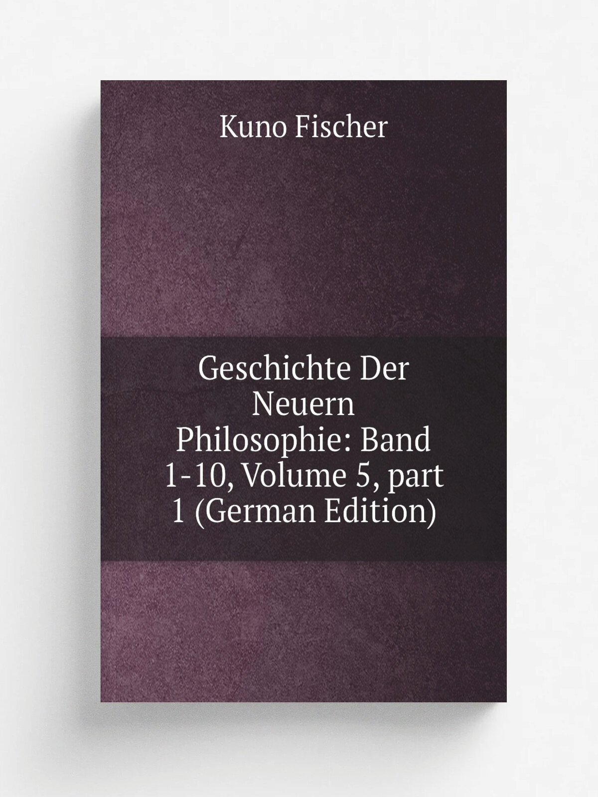 Geschichte Der Neuern Philosophie: Band 1-10, Volume 5. part 1 (German Edition) | Куно Фишер | Репринт