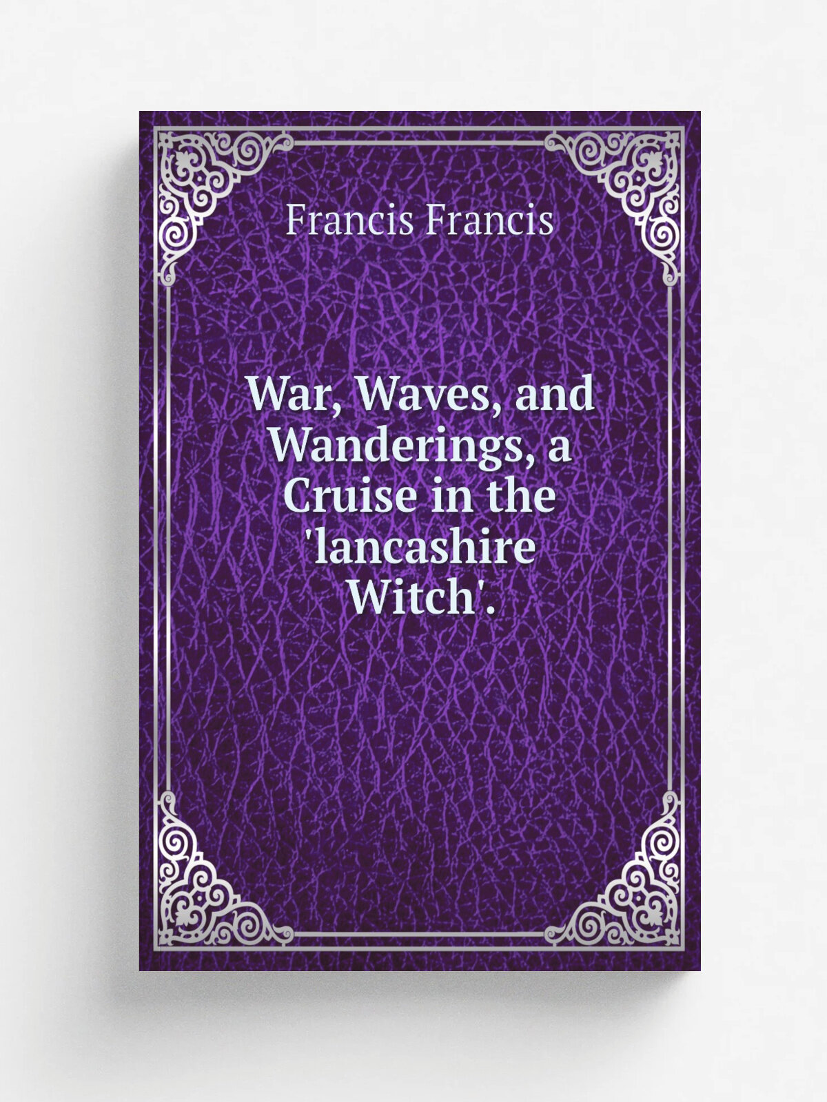 War, Waves, and Wanderings, a Cruise in the 'lancashire Witch'. | Francis Francis | Репринт
