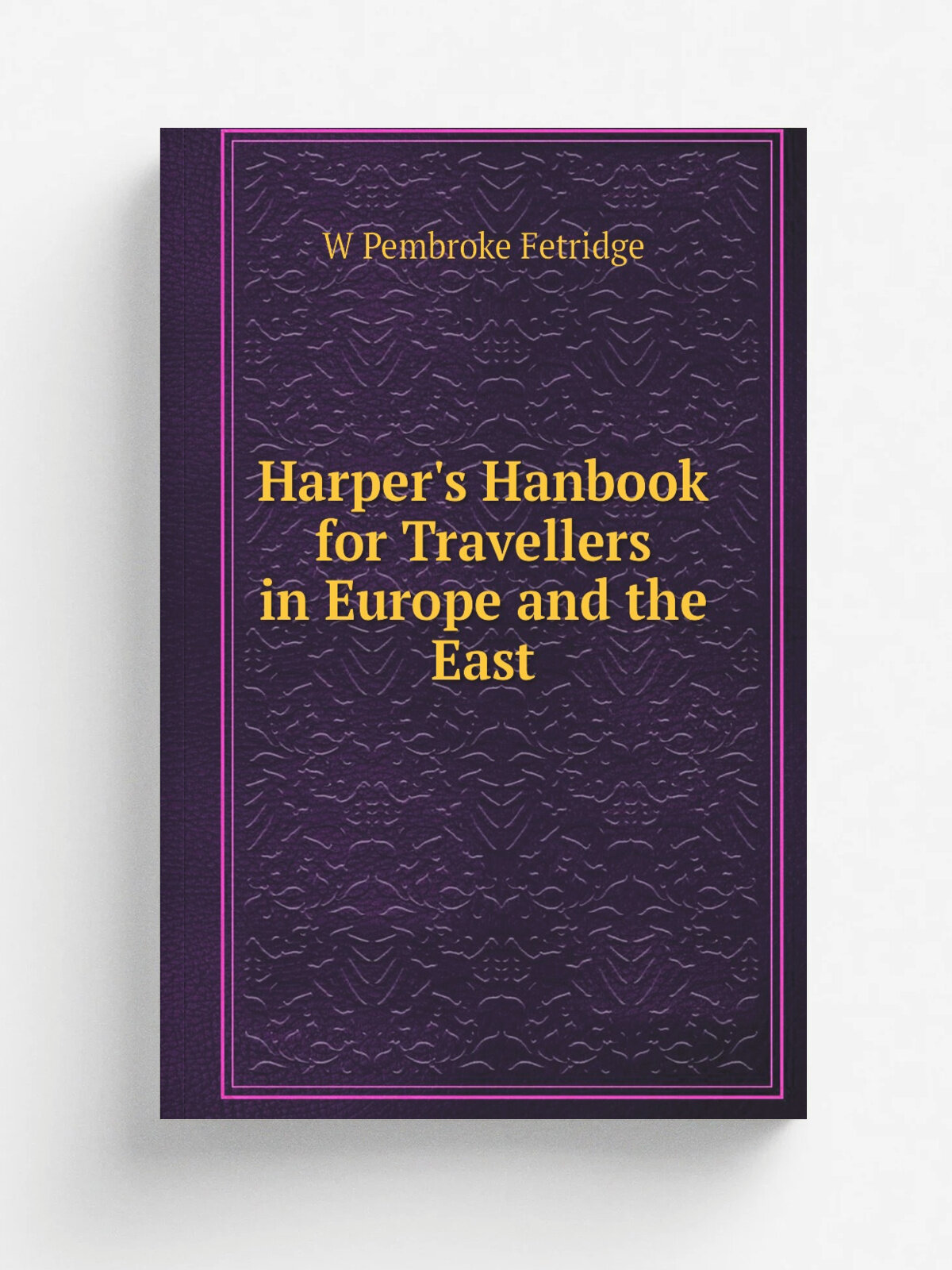 Harper's Hanbook for Travellers in Europe and the East | W Pembroke Fetridge | Репринт