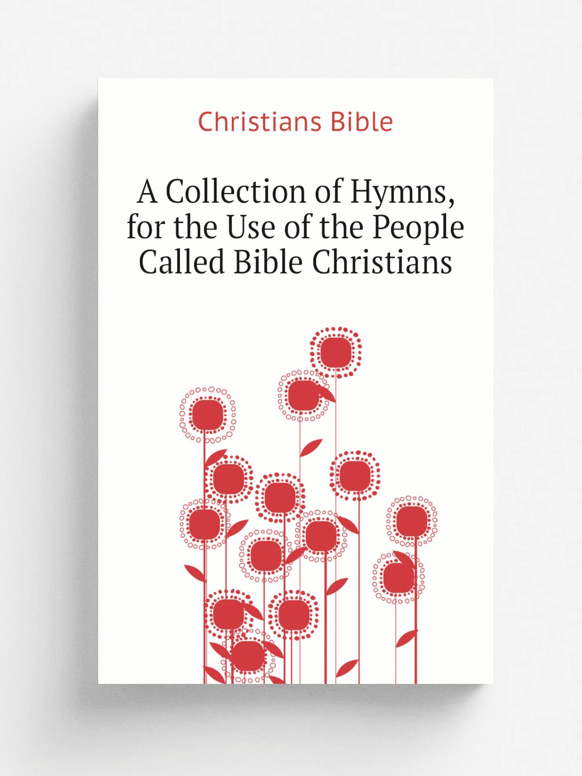 A Collection of Hymns, for the Use of the People Called Bible Christians | Christians Bible | Репринт