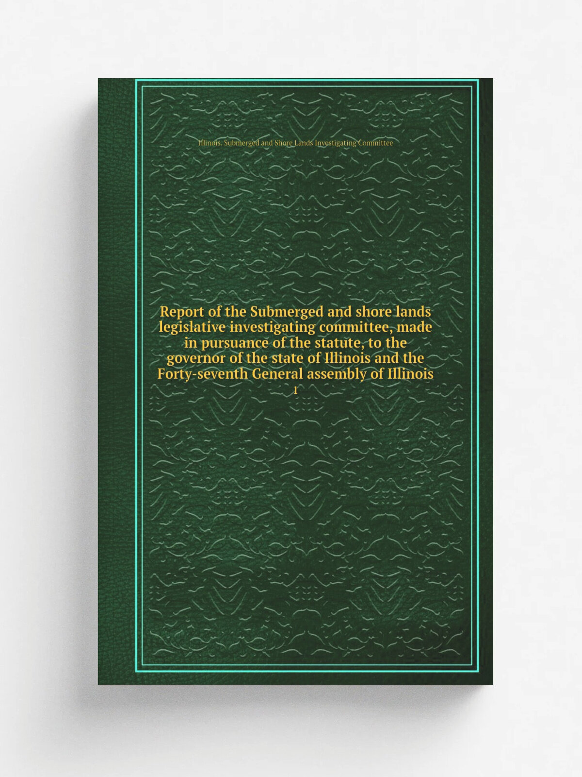 Report of the Submerged and shore lands legislative investigating committee, made in pursuance of the statute, to the governor of the state of Illino…