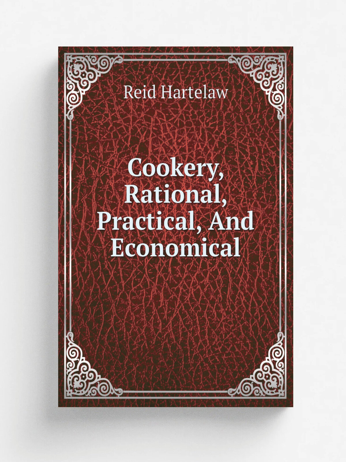Cookery, Rational, Practical, And Economical