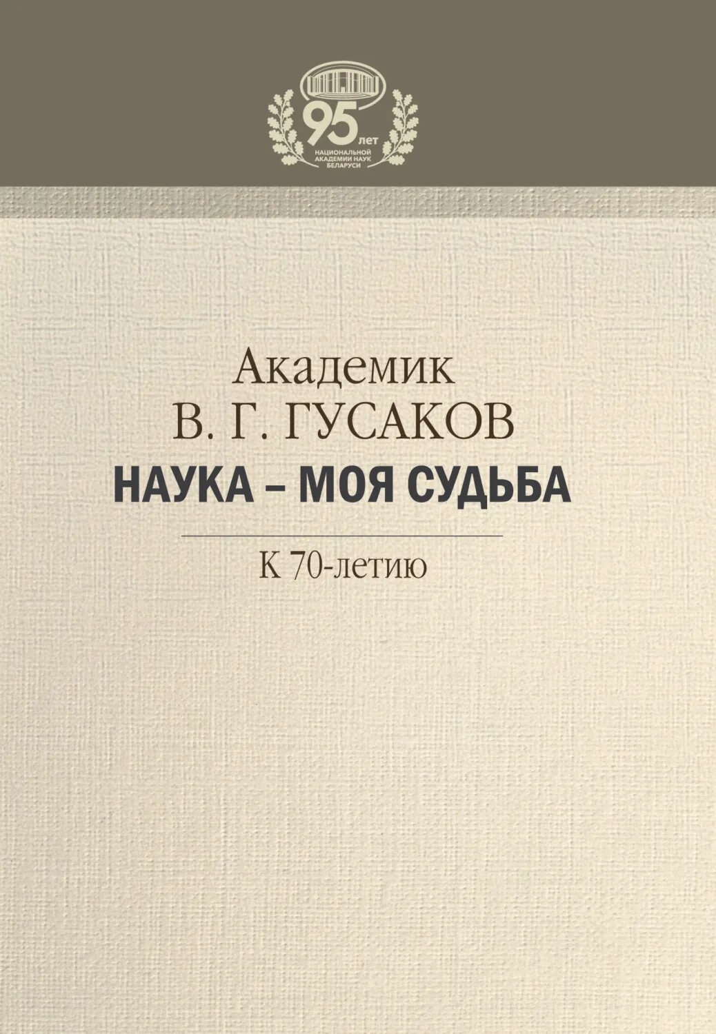 Академик В. Г. Гусаков. Наука – моя судьба. К 70-летию [Цифровая книга]