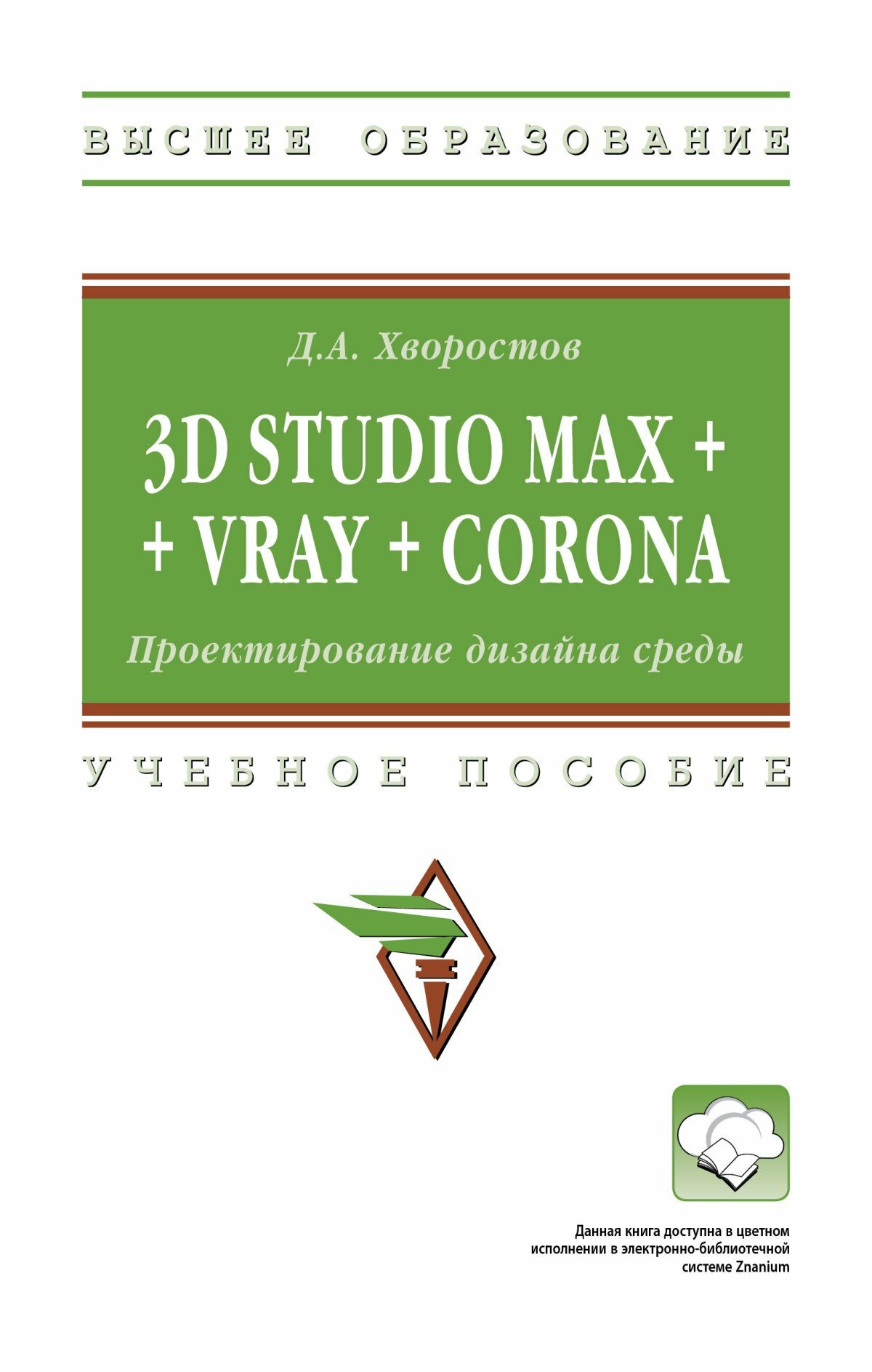 3D Studio Max + VRay + Corona. Проектирование дизайна среды: Учебное пособие. Хворостов Д. А, - 2-е изд, перераб. и доп. Высшее образование. 2027г, 333с.