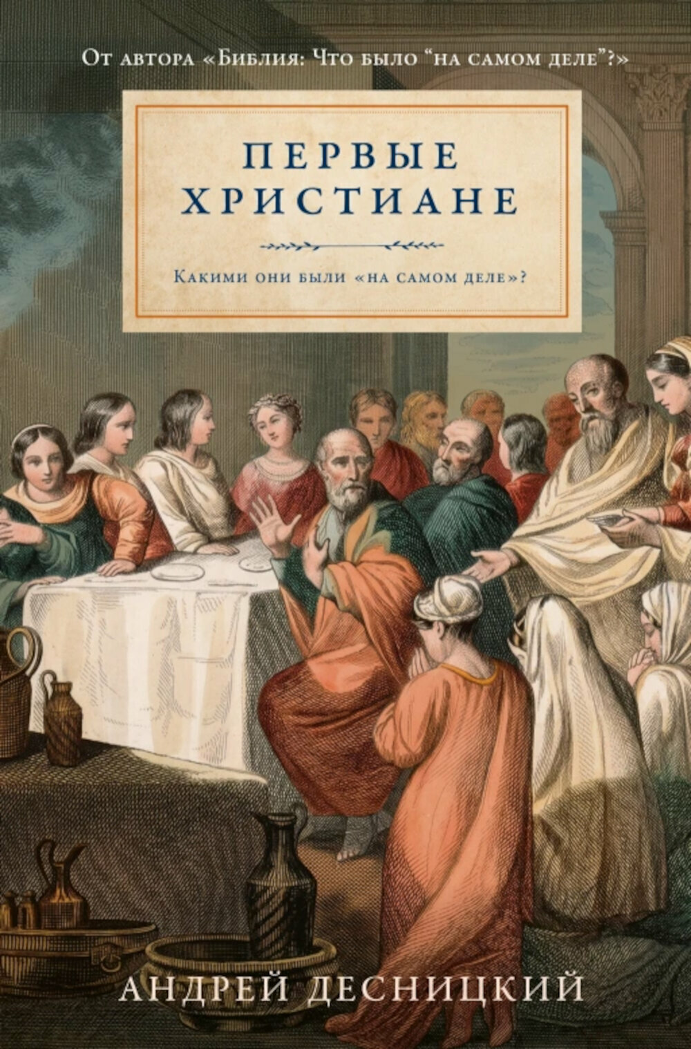 Первые христиане: какими они были «на самом деле». Десницкий А. С.