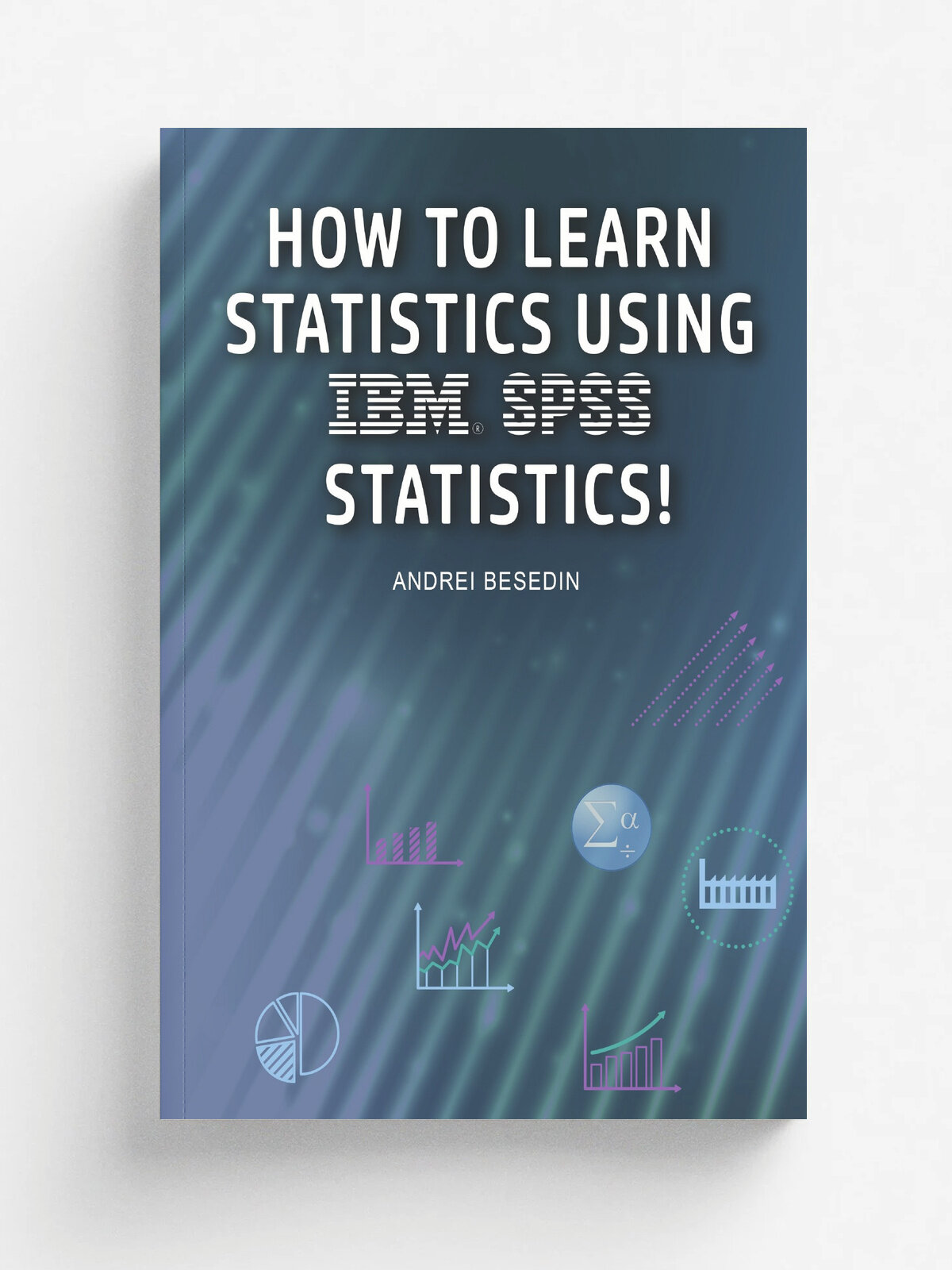 How to Learn Statistics Using IBM SPSS Statistics!