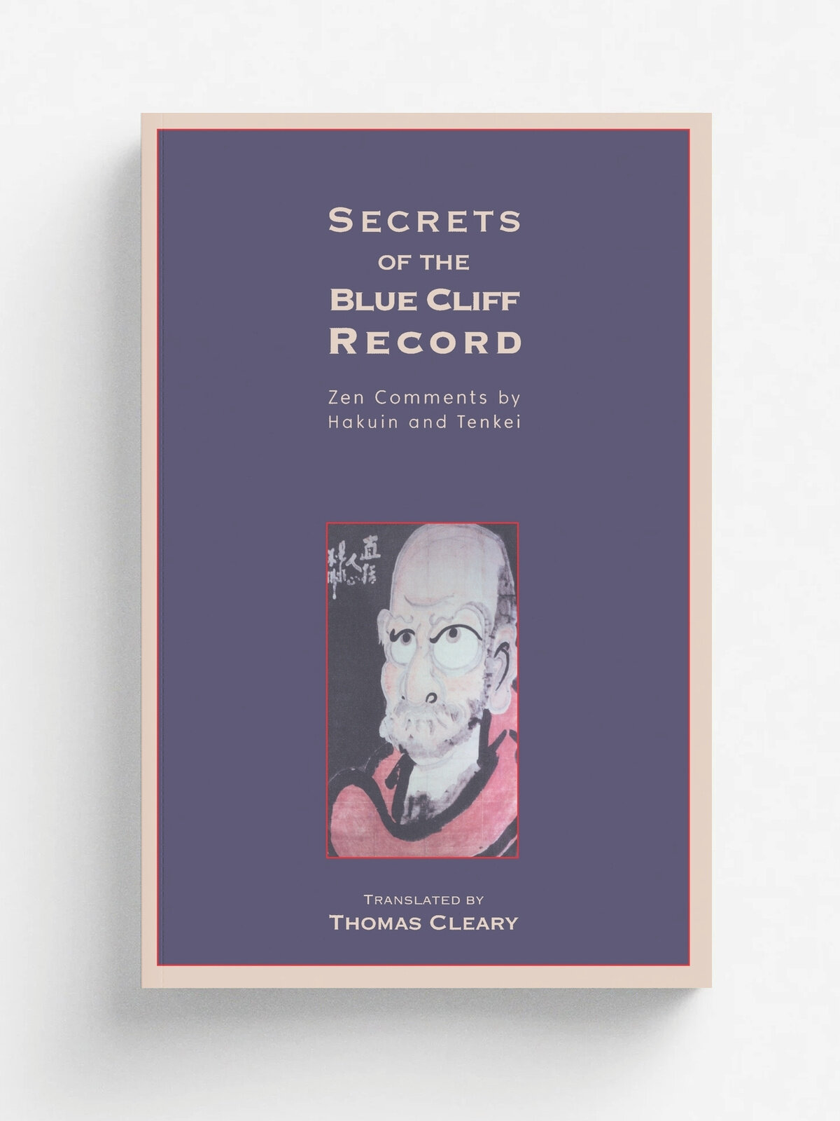 Secrets of the Blue Cliff Record. Zen Comments by Hakuin and Tenkei