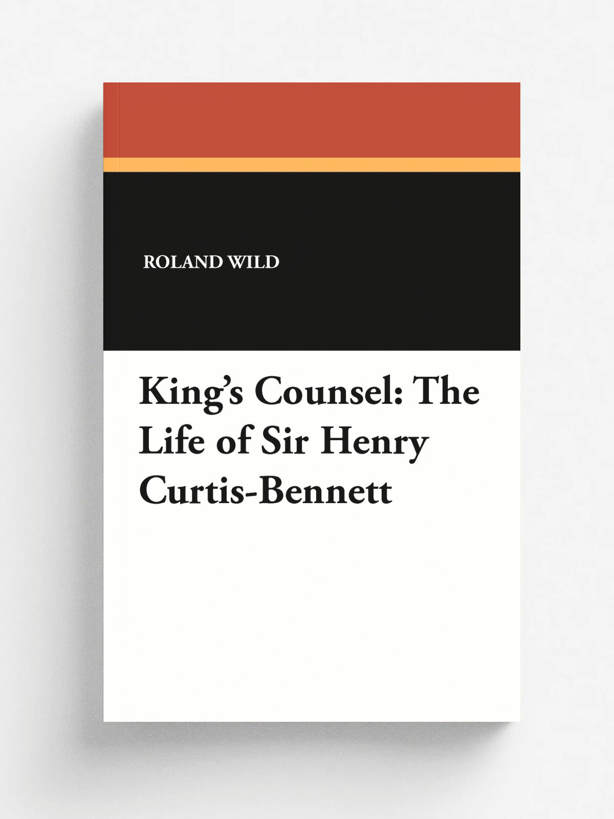 King's Counsel. The Life of Sir Henry Curtis-Bennett
