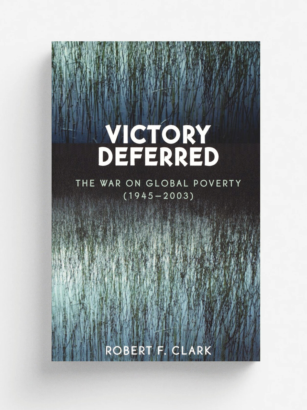 Victory Deferred. The War on Global Poverty (1945-2003)