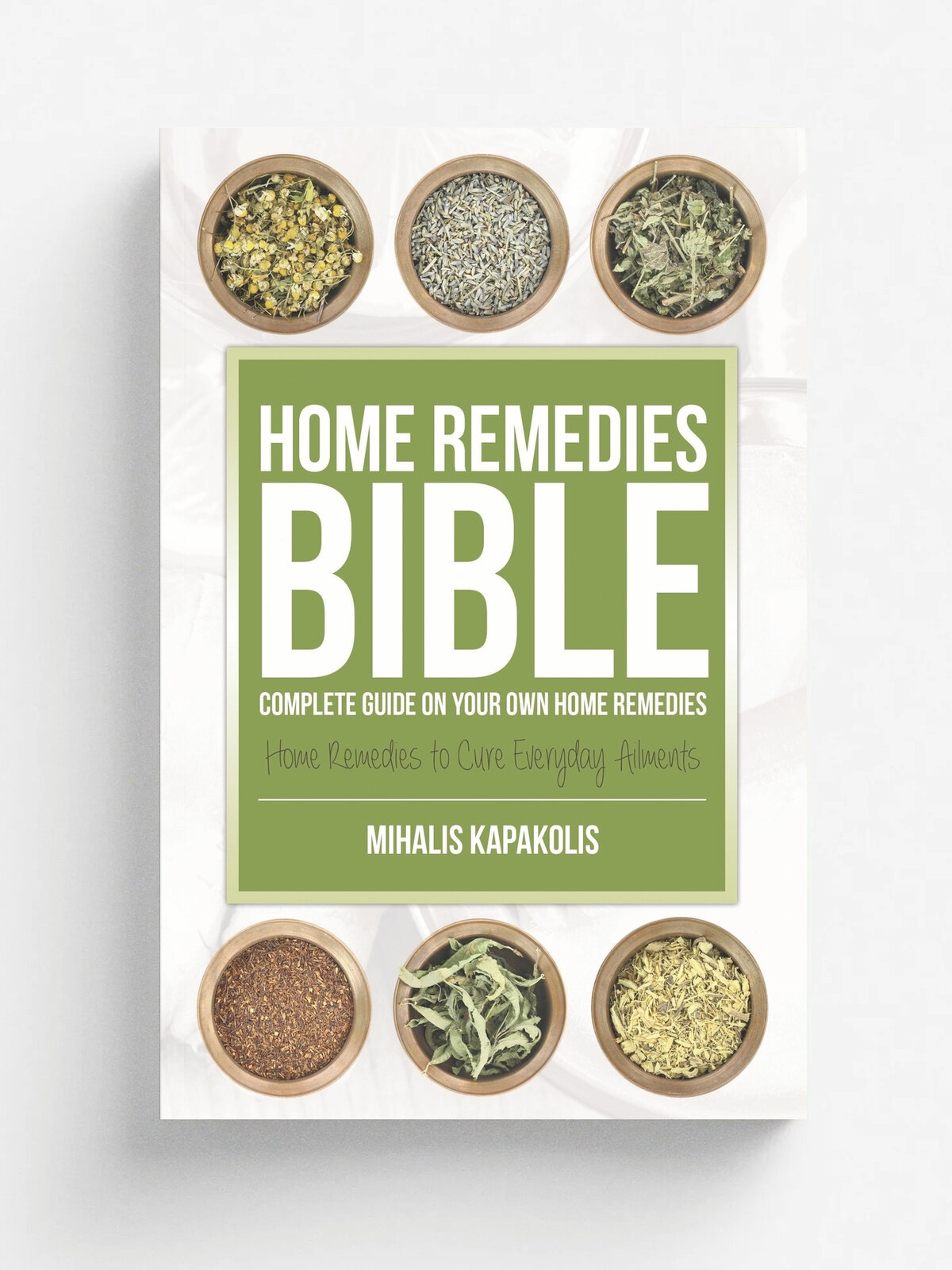Home Remedies Bible. Complete Guide on Your Own Home Remedies