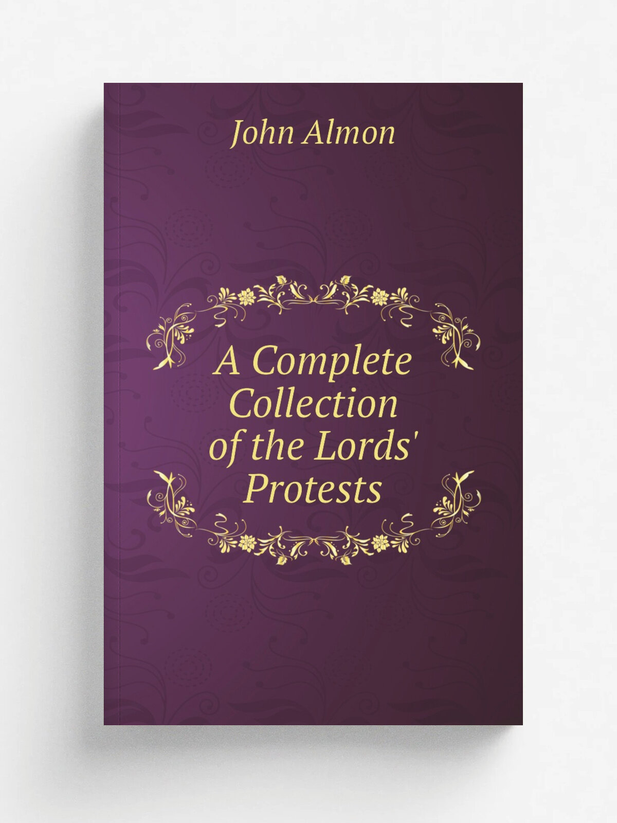 A Complete Collection of the Lords' Protests